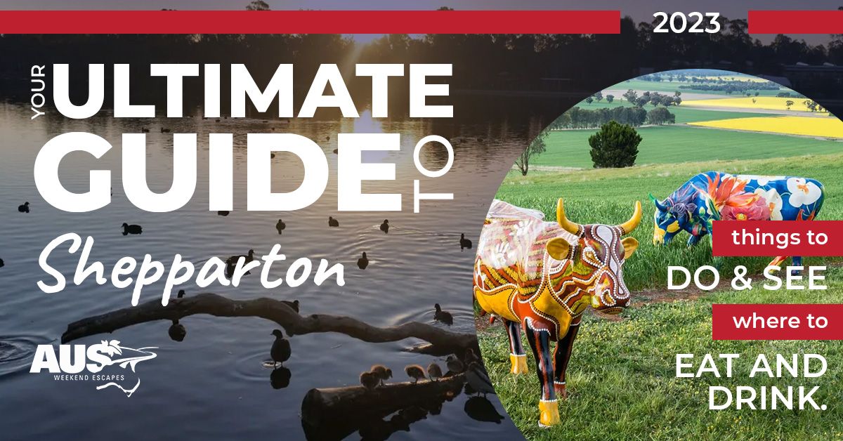 Your Ultimate Guide to Shepparton | Aus Weekend Escapes