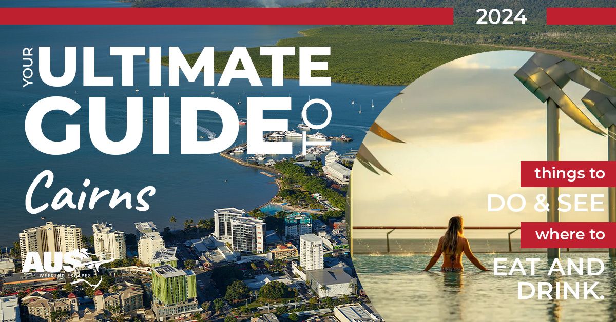 Your Ultimate Guide to Cairns | Aus Weekend Escapes