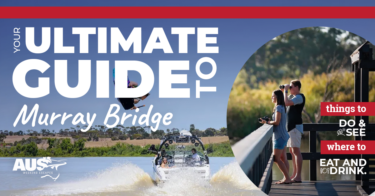 Your Ultimate Guide to Murray Bridge - SA Weekend Escapes